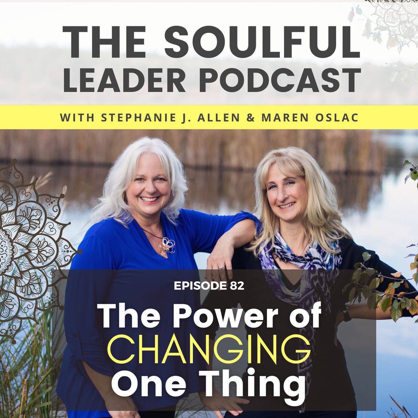 82: The Power of Changing One Thing - The Soulful Leader Podcast